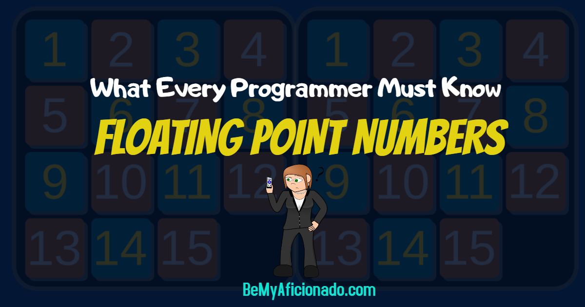What Every Programmer Must know about Floating Point Numbers